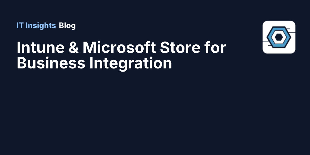 Intune & Microsoft Store for Business Integration | IT Insights Blog