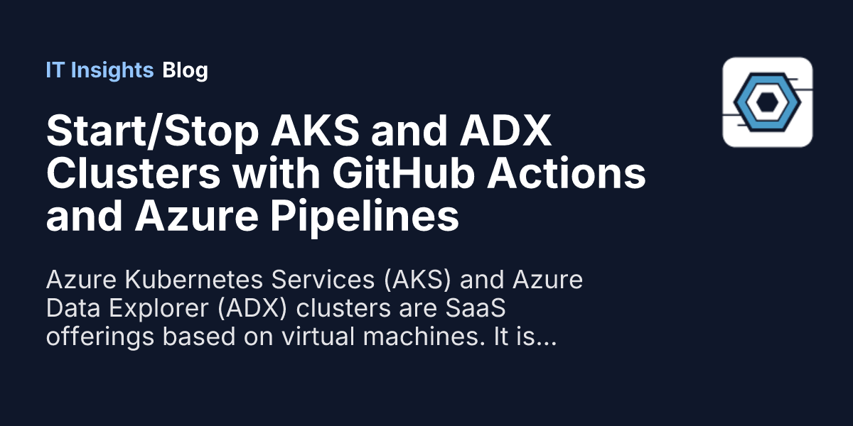 Start/Stop AKS and ADX Clusters with GitHub Actions and Azure Pipelines | IT Insights Blog